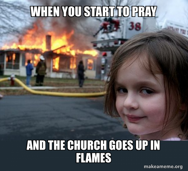 When you start to pray And the church goes up in flames - Disaster Girl ...