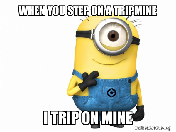 When you step on a tripmine I trip on mine - Thoughtful Minion Meme ...