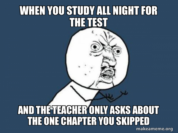 When you study all night for the test And the teacher only asks about ...