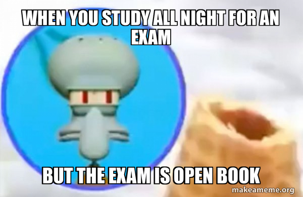 When you study all night for an exam But the exam is open book - What ...