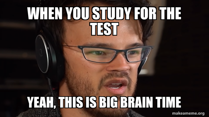 When you study for the test Yeah, This Is Big Brain Time Meme Generator