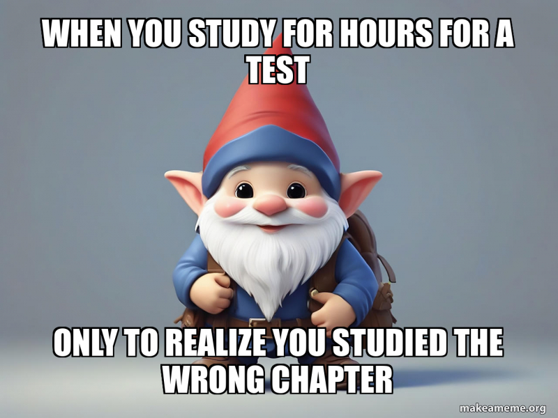 When you study for hours for a test Only to realize you studied the ...