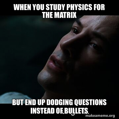 When you study physics for the Matrix But end up dodging questions ...