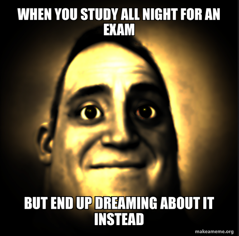When you study all night for an exam But end up dreaming about it ...