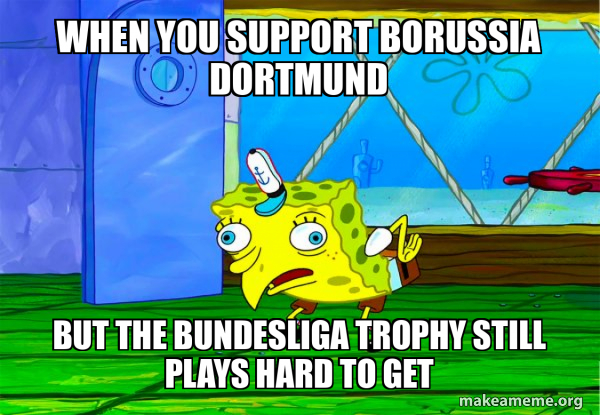 When you support Borussia Dortmund But the Bundesliga trophy still ...