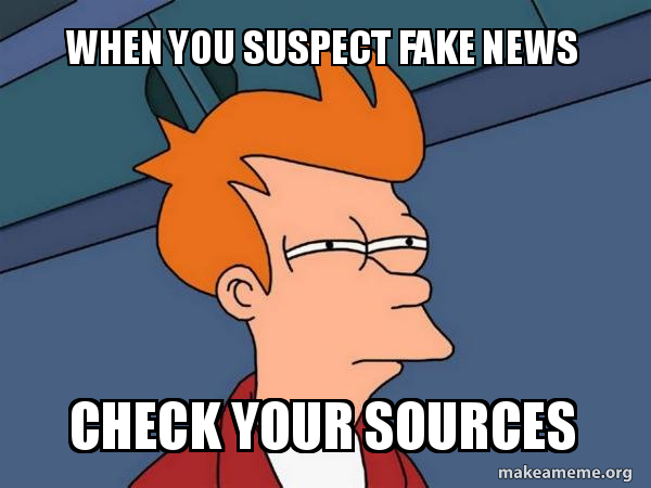 WHEN YOU SUSPECT FAKE NEWS CHECK YOUR SOURCES - Futurama Fry Meme Generator