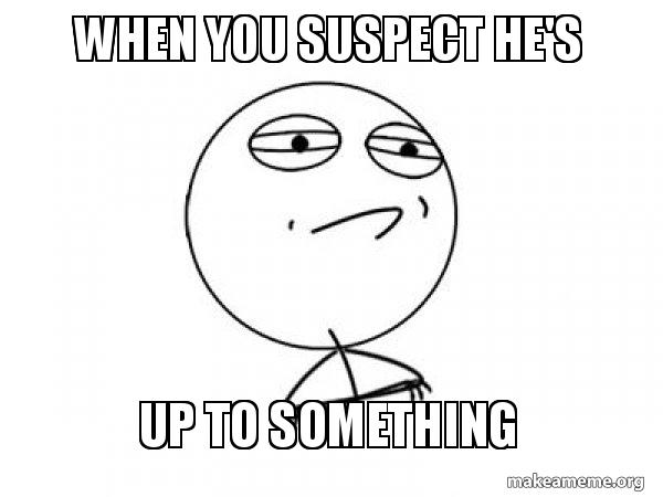 When you suspect he's up to something - Challenge Acccepted Meme Generator