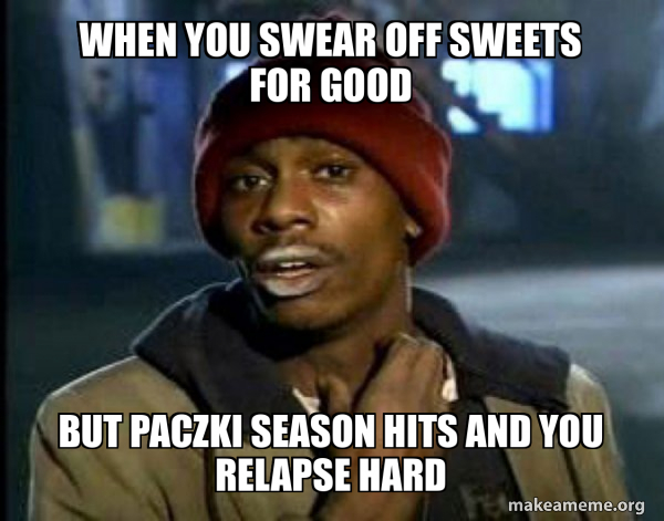 When you swear off sweets for good But Paczki season hits and you ...