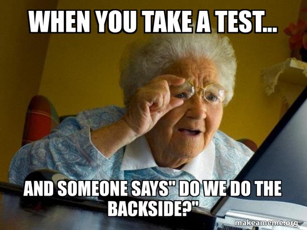 When you take a test... and someone says" Do we do the backside ...