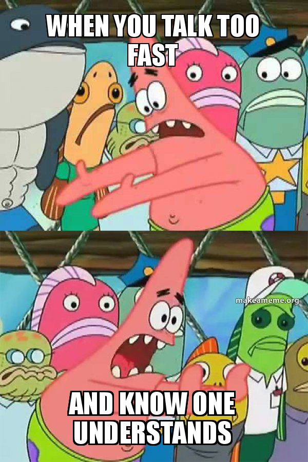 When you talk too fast And know one understands - Push It Somewhere ...