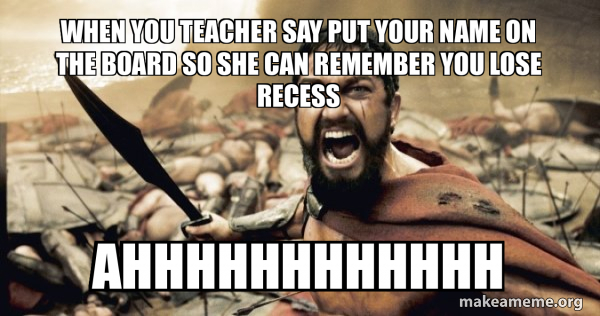 when you teacher say put your name on the board so she can remember you ...