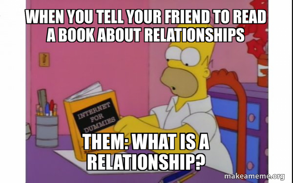 when you tell your friend to read a book about relationships them: what ...