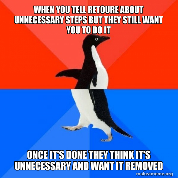 WHEN you tell retoure about unnecessary steps but they still want you ...