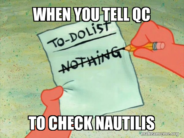 When you tell QC To check Nautilis - TO-DO List Meme Generator