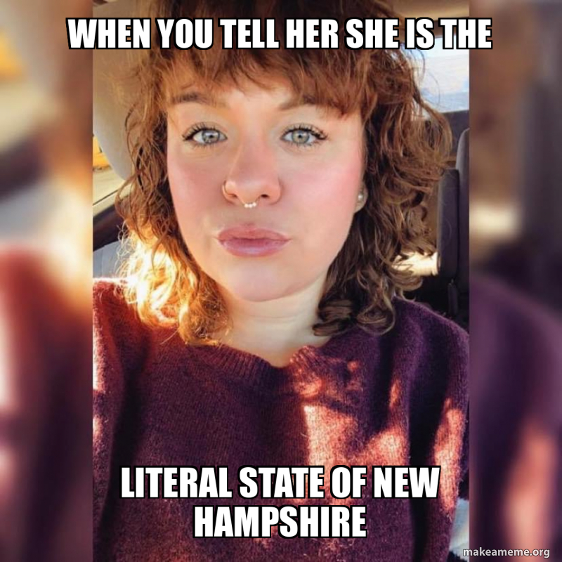 When you tell her she is the Literal state of new hampshire Meme Generator