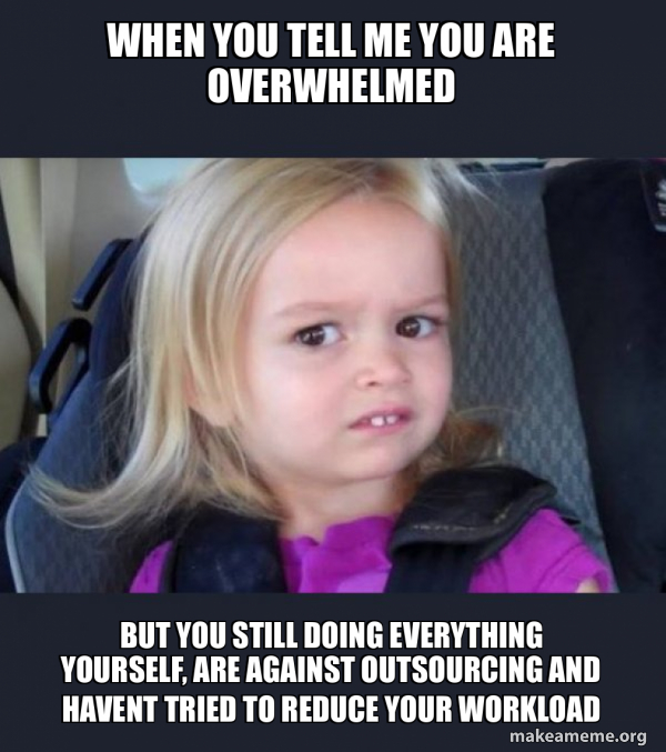 When you tell me you are overwhelmed But you still doing everything ...