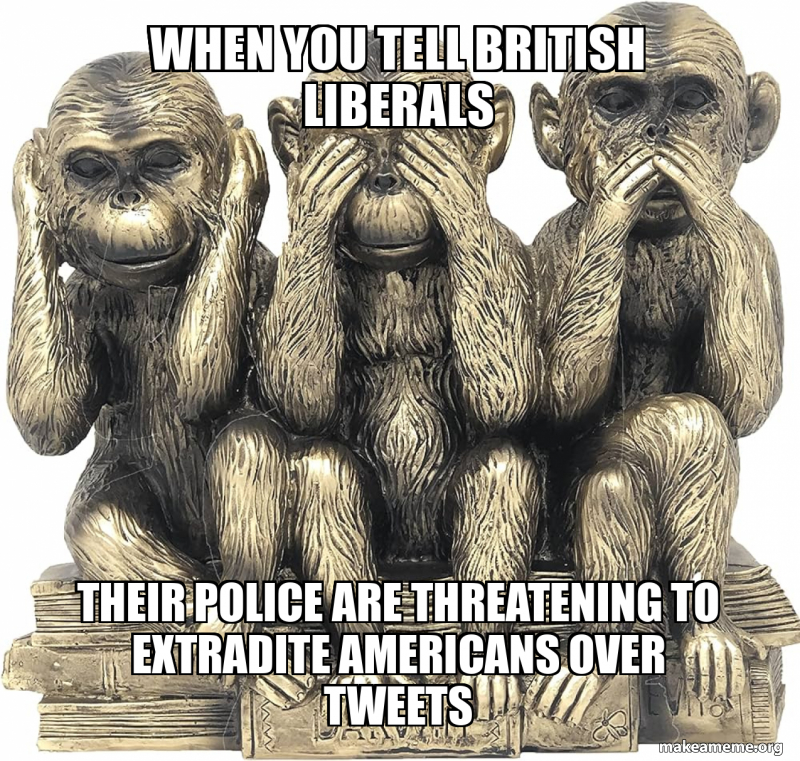 When you tell British Liberals Their police are threatening to ...