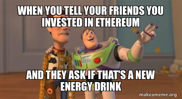 When you tell your friends you invested in Ethereum And they ask if ...