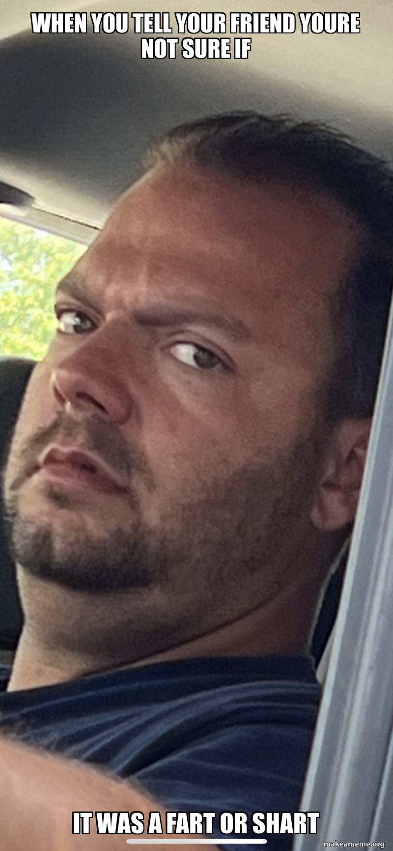 When you tell your friend youre not sure if It was a fart or shart Meme ...