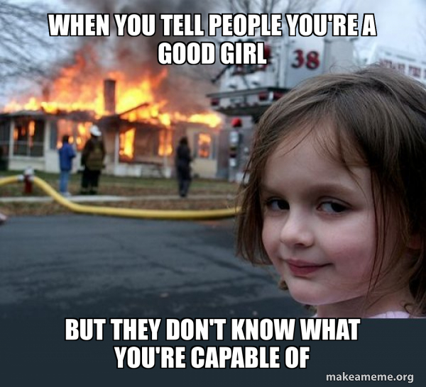 When you tell people you're a good girl But they don't know what you're ...