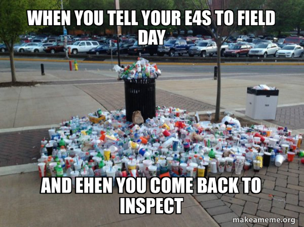 When you tell your E4s to field day and ehen you come back to inspect ...
