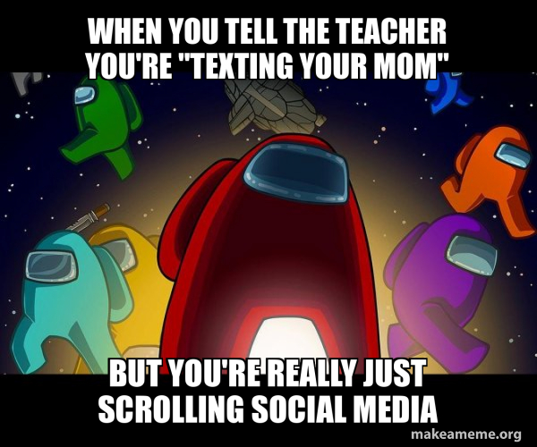 When you tell the teacher you're "texting your mom" But you're really ...