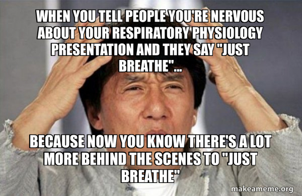 When you tell people you're nervous about your Respiratory Physiology ...
