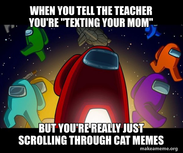 When you tell the teacher you're "texting your mom" But you're really ...