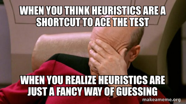 When you think heuristics are a shortcut to ace the test When you ...