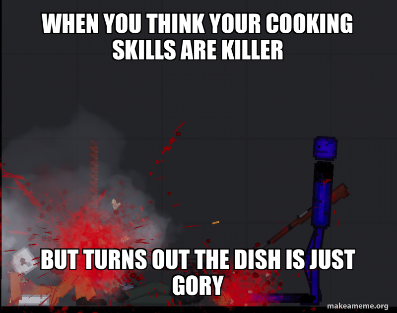 When you think your cooking skills are killer But turns out the dish is ...