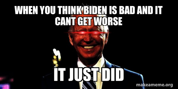when you think Biden is bad and it cant get worse it just did - Dark ...