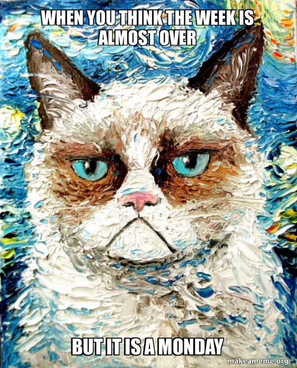 when you think the week is almost over but it is a monday - Vincent Van ...