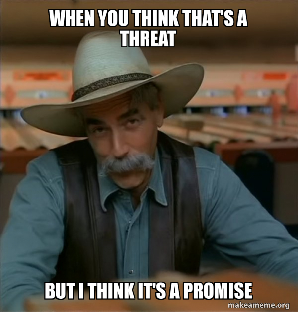 when you think that's a threat but i think it's a promise - Then You're ...