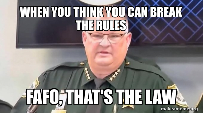When you think you can break the rules FAFO, that's the law - The real ...