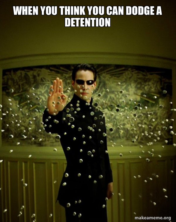 When you think you can dodge a detention - Neo Stopping Bullets Meme ...