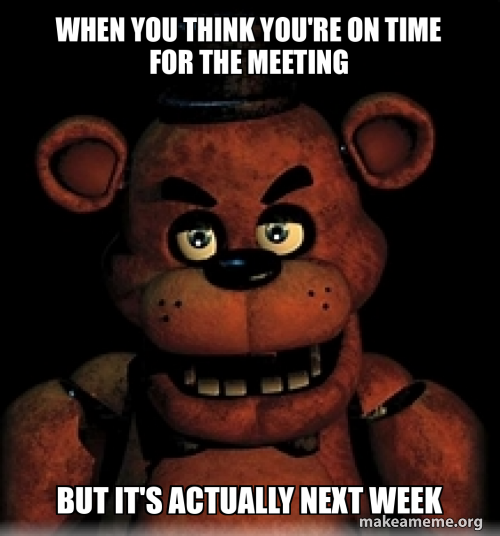 When you think you're on time for the meeting But it's actually next ...