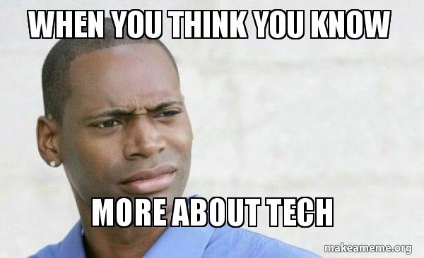 When you think you know more about tech - Confused Black Man Meme Generator