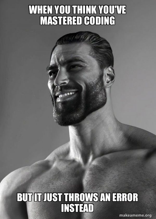 When you think you've mastered coding But it just throws an error instead - Gigachad Meme Generator