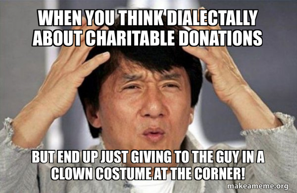 When you think dialectally about charitable donations But end up just ...