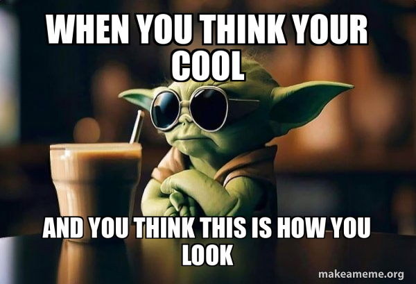 When you think your cool And you think this is how you look - Cool Yoda ...