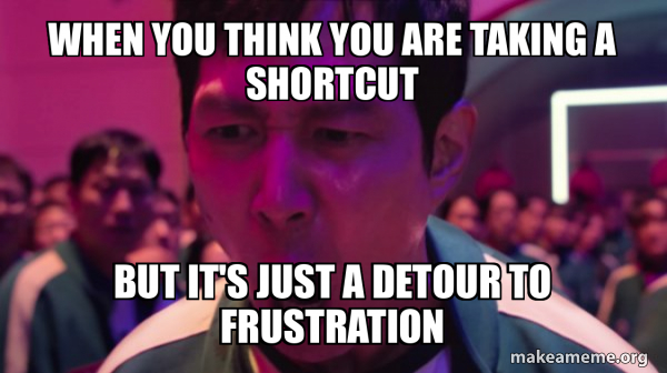 When you think you are taking a shortcut But it's just a detour to ...