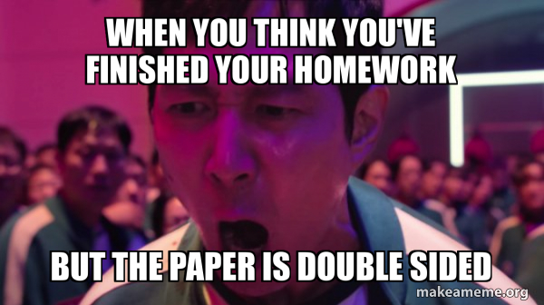 When You Think You've Finished Your Homework But The Paper Is Double ...