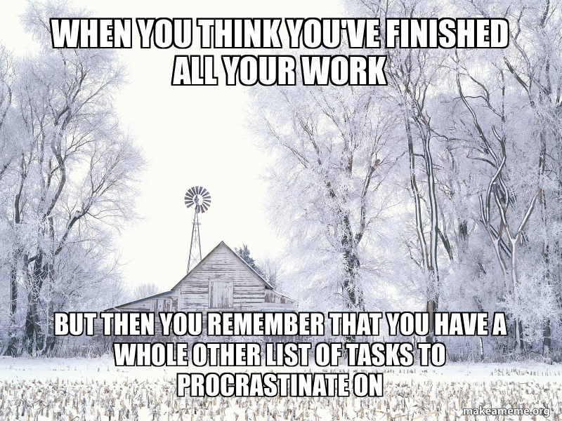 When you think you've finished all your work But then you remember that ...