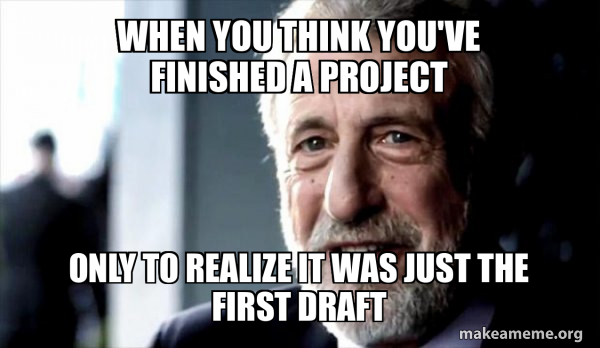 When you think you've finished a project Only to realize it was just ...