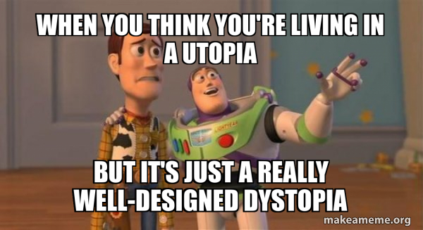 When you think you're living in a utopia But it's just a really well ...