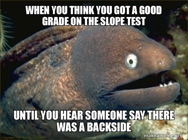 When you think you got a good grade on the slope test Until you hear ...