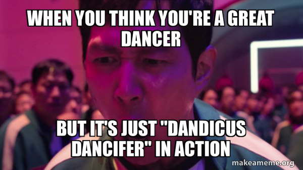 When you think you're a great dancer But it's just "dandicus dancifer ...