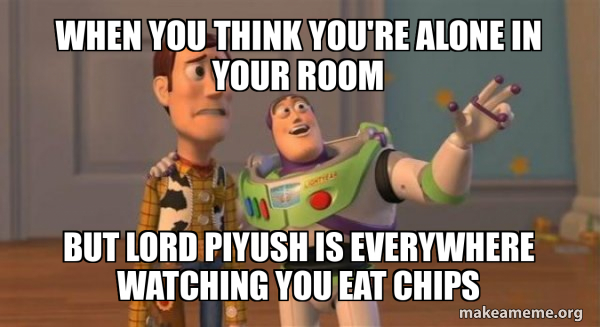 When you think you're alone in your room But LORD PIYUSH is everywhere ...