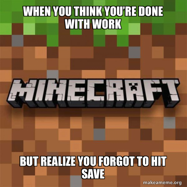 When you think you’re done with work But realize you forgot to hit save ...