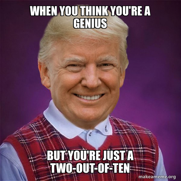 When you think you're a genius But you're just a two-out-of-ten - Bad ...